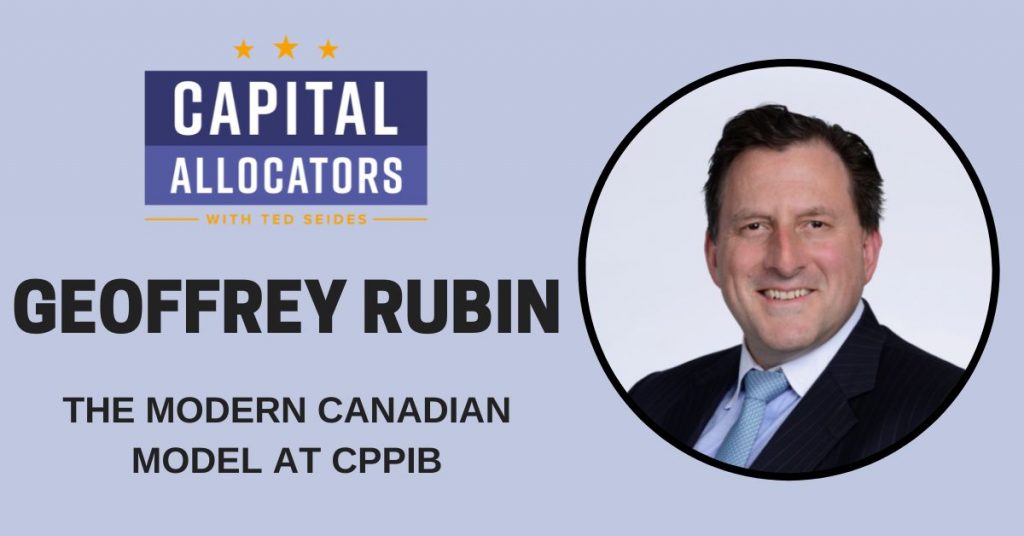 The Modern Canadian Model at CPPIB - Capital Allocators with Ted Seides