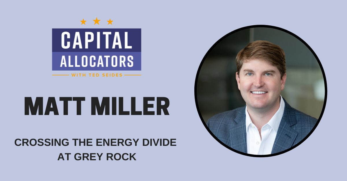 Crossing the Energy Divide at Grey Rock - Capital Allocators with Ted Seides