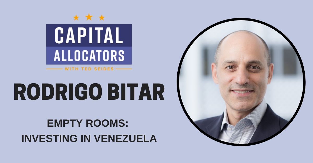 Empty Rooms: Investing in Venezuela - Capital Allocators with Ted Seides
